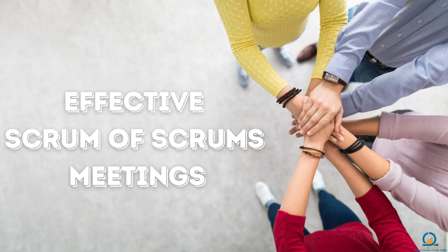 Effective Scrum of Scrums Meetings - Agilonomics